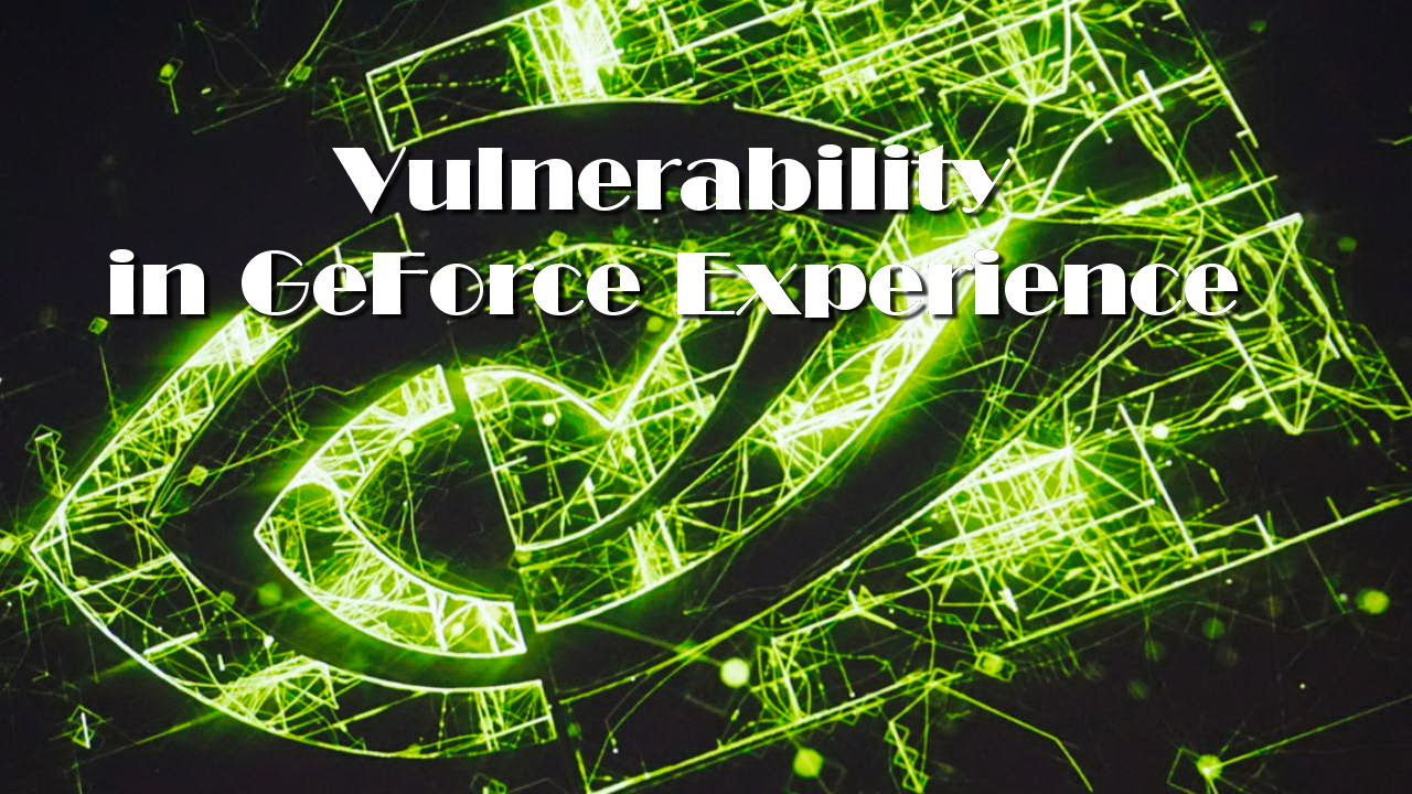 Vulnerability in GeForce Experience received a fix from NVIDIA developers
