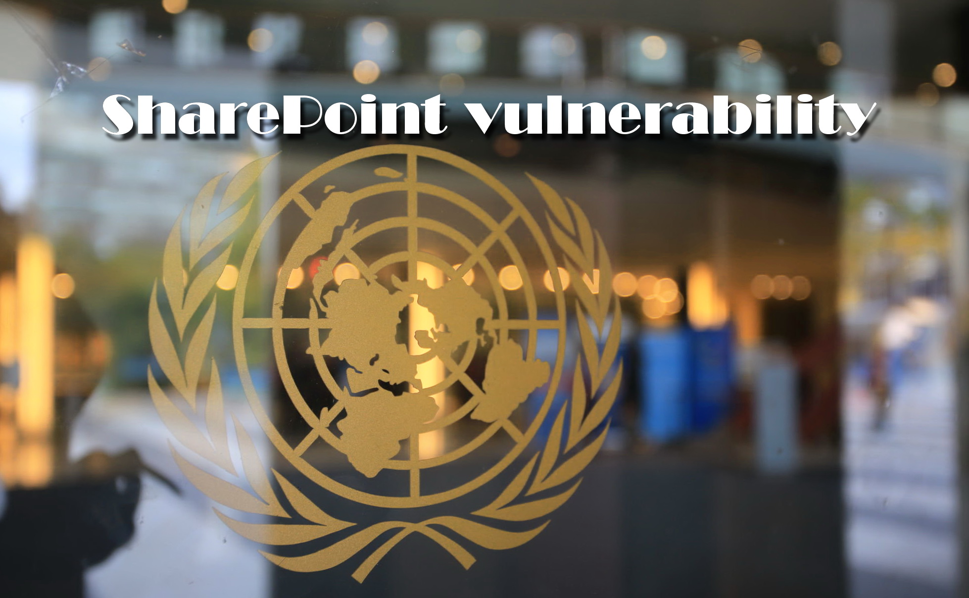 Cyberattack on UN was implemented through SharePoint vulnerability