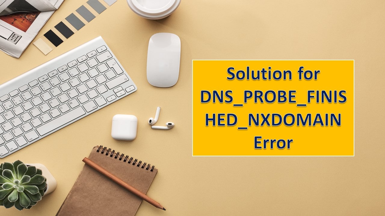 DNS_PROBE_FINISHED_NXDOMAIN issue. How to Repair (Windows, Mac, Android)