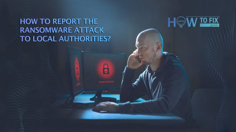 How to report the ransomware attack case to local authorities?