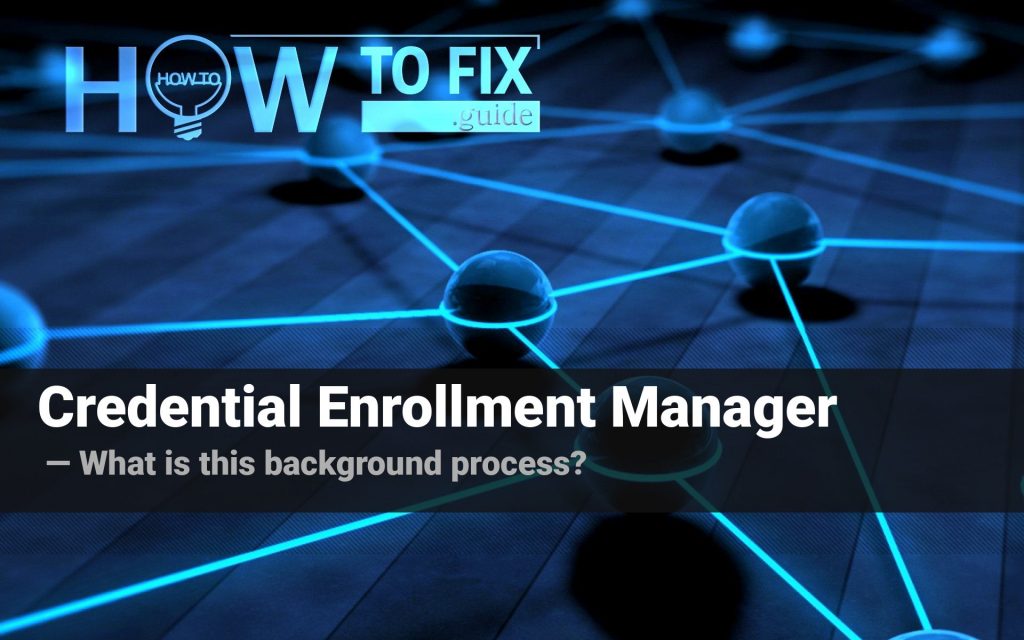 Credential Enrollment Manager - what is this service? — How To Fix Guide