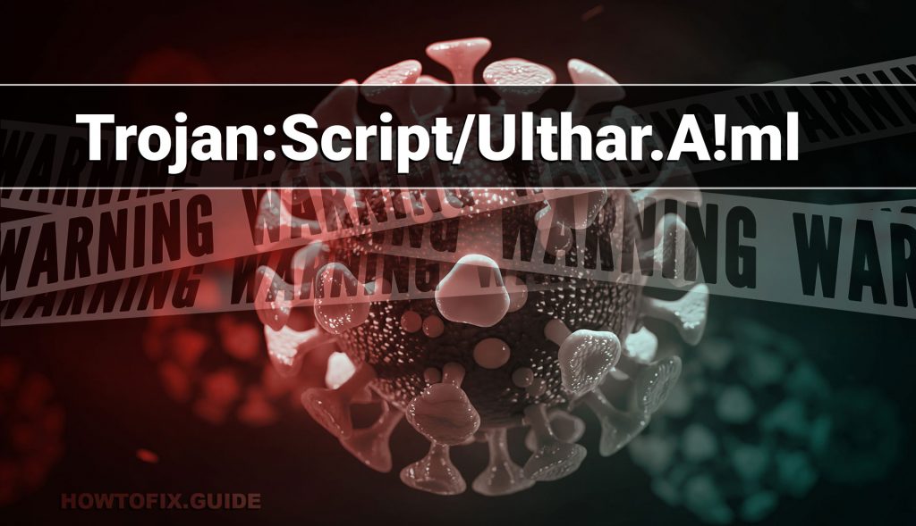 Trojan:Script/Ulthar.A!ml Virus Removal — How To Fix Guide