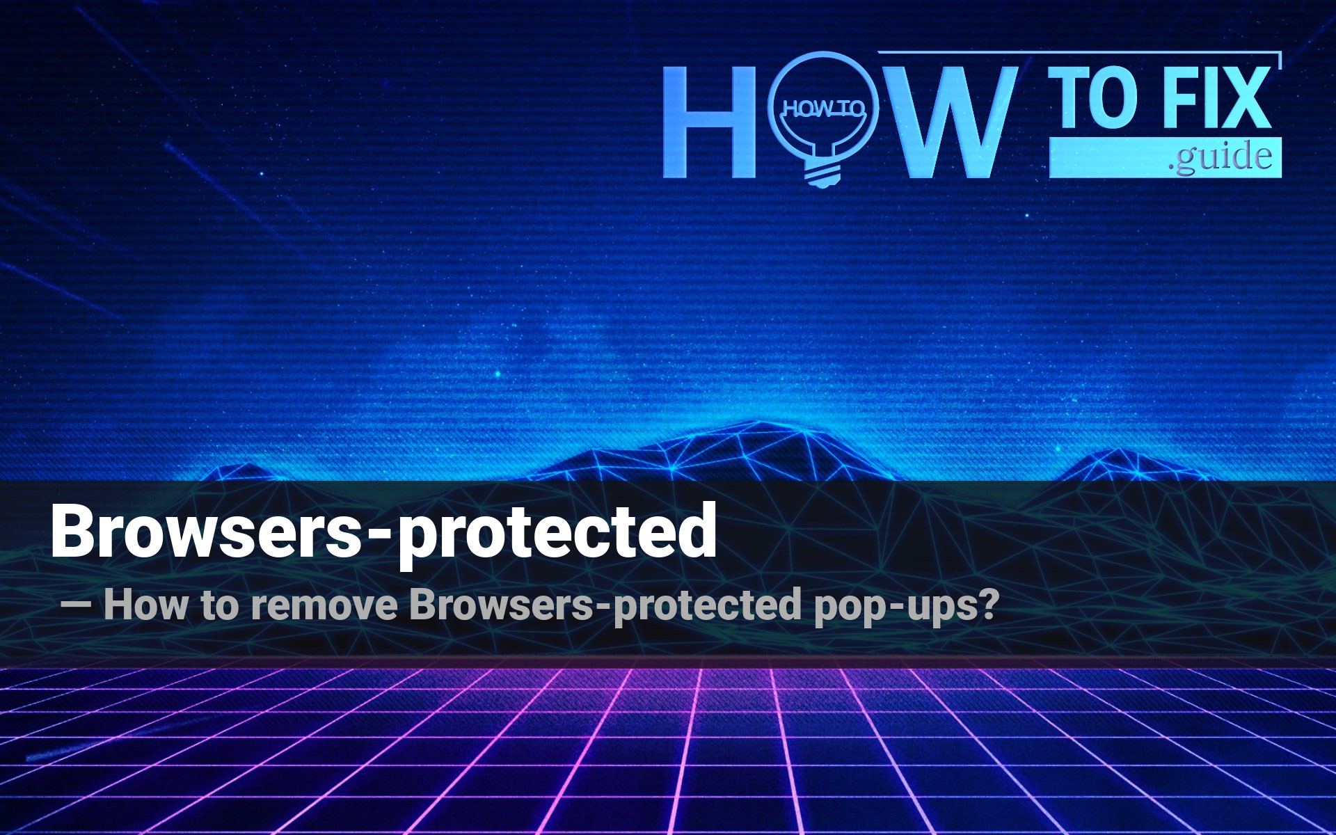 Remove Browsers-protected Virus — How to Fix Guide