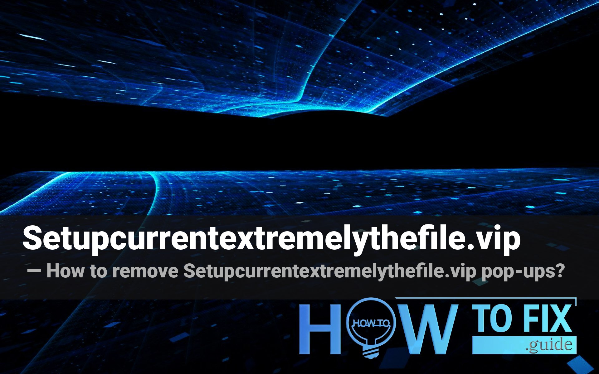 Remove Setupcurrentextremelythefile.vip Pop-up Ads — How to Fix Gude