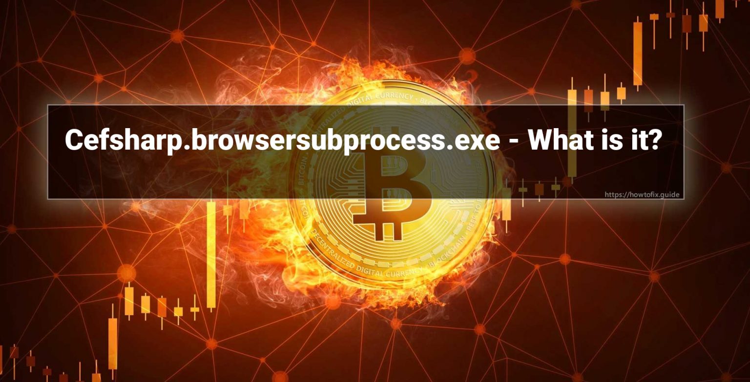 Is CefSharp.BrowserSubprocess.exe Virus? — How To Fix Guide