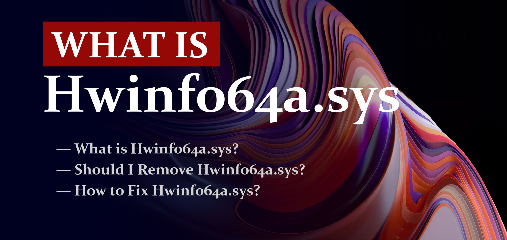 HWiNFO64a.sys - How to Fix & Should I Remove It?