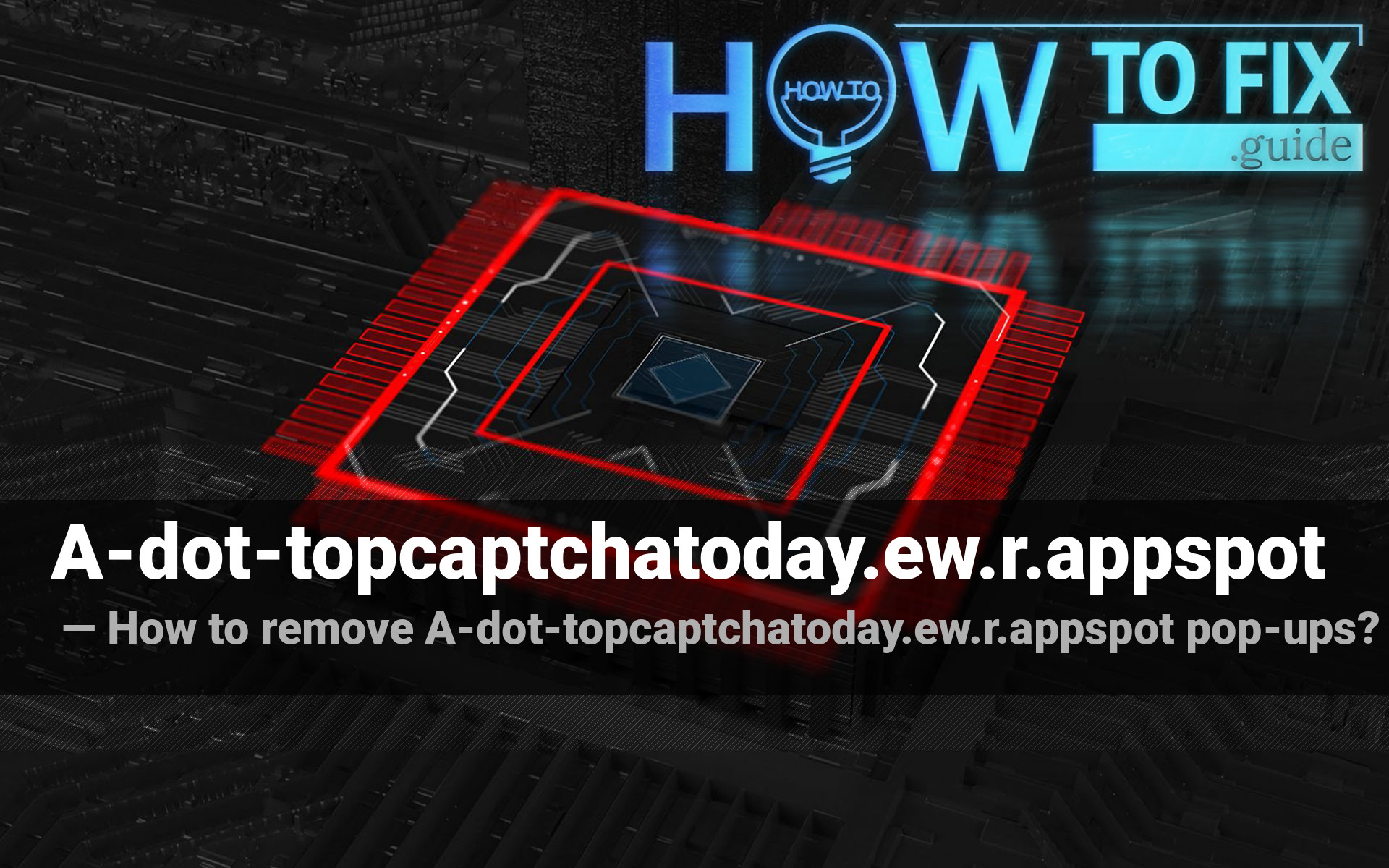 A-dot-topcaptchatoday.ew.r.appspot Pop-up Ads Removal — How to Fix Your ...