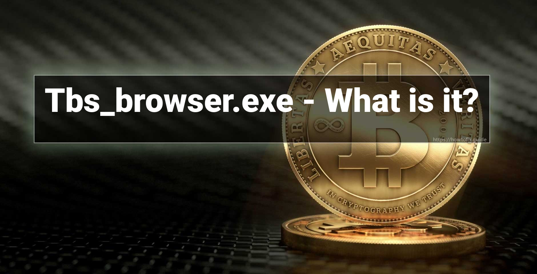 Tbs_browser.exe Virus ⛏️ (Coin Miner Trojan) Removal — How To Fix Guide