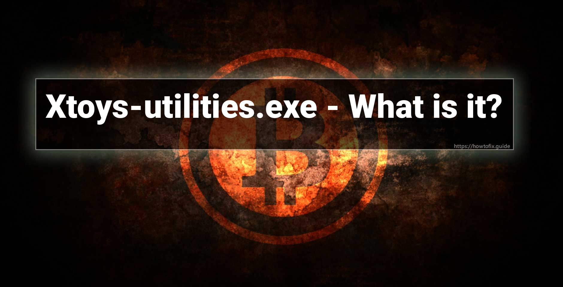 Xtoys-utilities.exe Virus ⛏️ (Coin Miner Trojan) Removal — How To Fix Guide